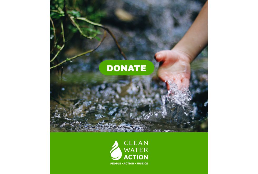 Donate Today: Critical Water Protections At Risk! | Clean Water Action